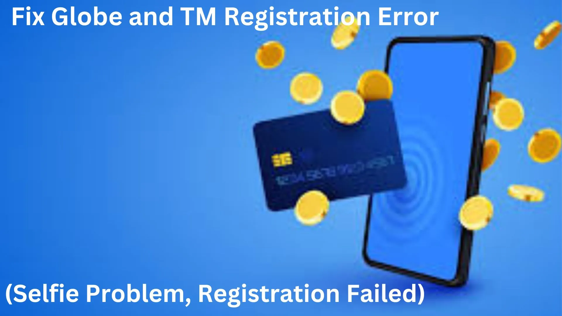 Fix Globe and TM SIM Registration Errors –Selfie & OTP Problems